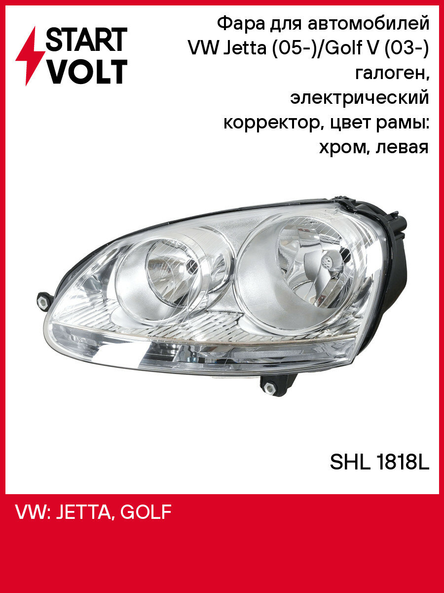 Фара для автомобилей VW Jetta (05-)/Golf V (03-) (головного света) галоген, электрический корректор, цвет рамы: хром, левая SHL 1818L StartVolt