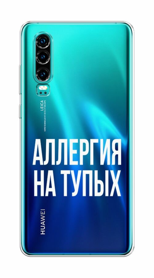 Чехол на Huawei P30 / Хуавей П30 с принтом "Аллергия на тупых", прозрачный