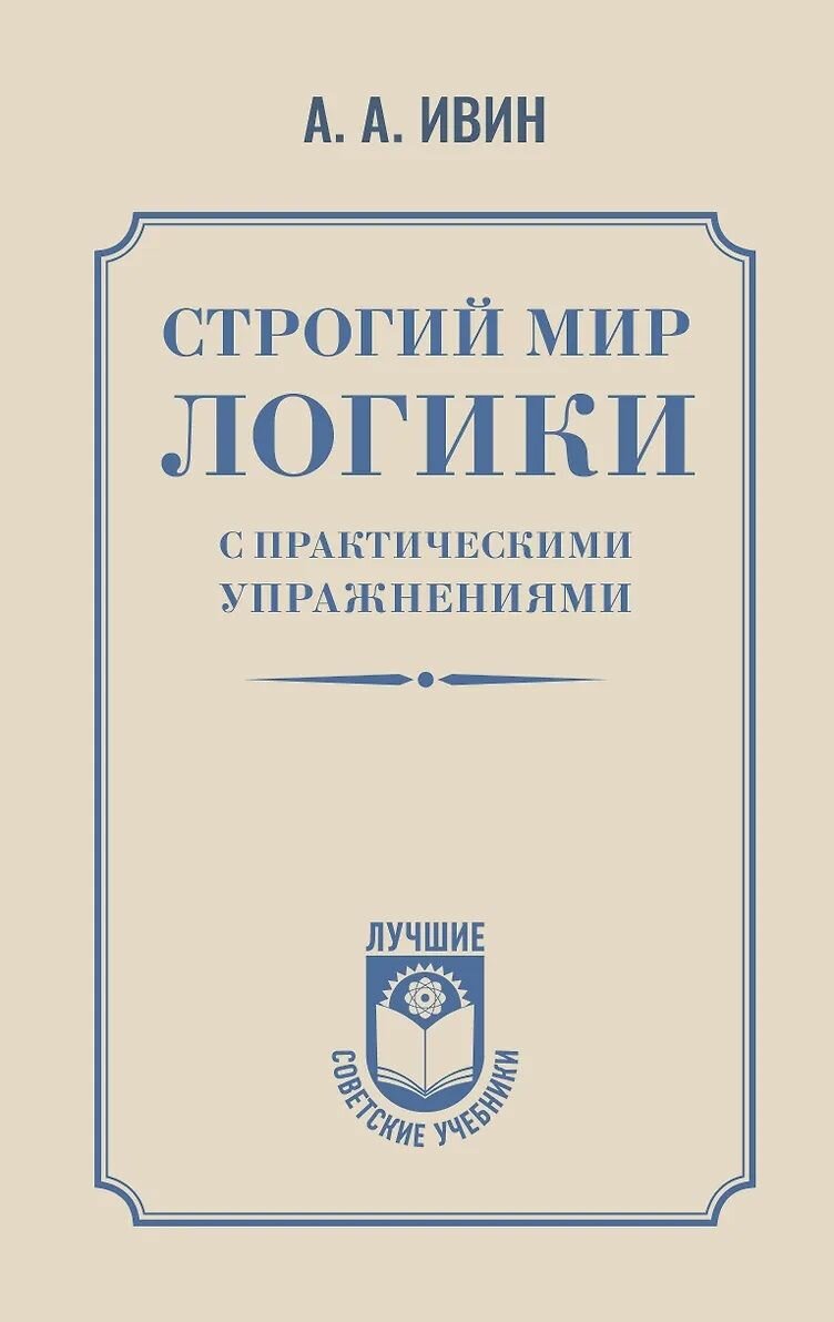 Строгий мир логики с практическими упражнениями. А. А. Ивин. АСТ, Москва