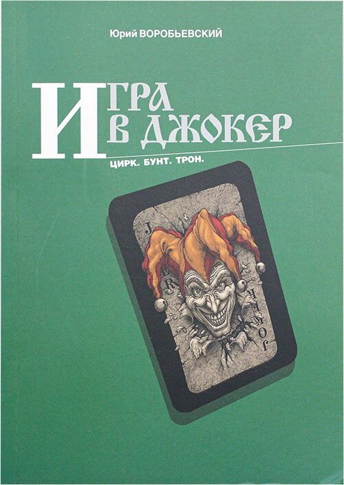 Игра в Джокер. Цирк. Бунт. Трон. Воробьевский Юрий Юрьевич