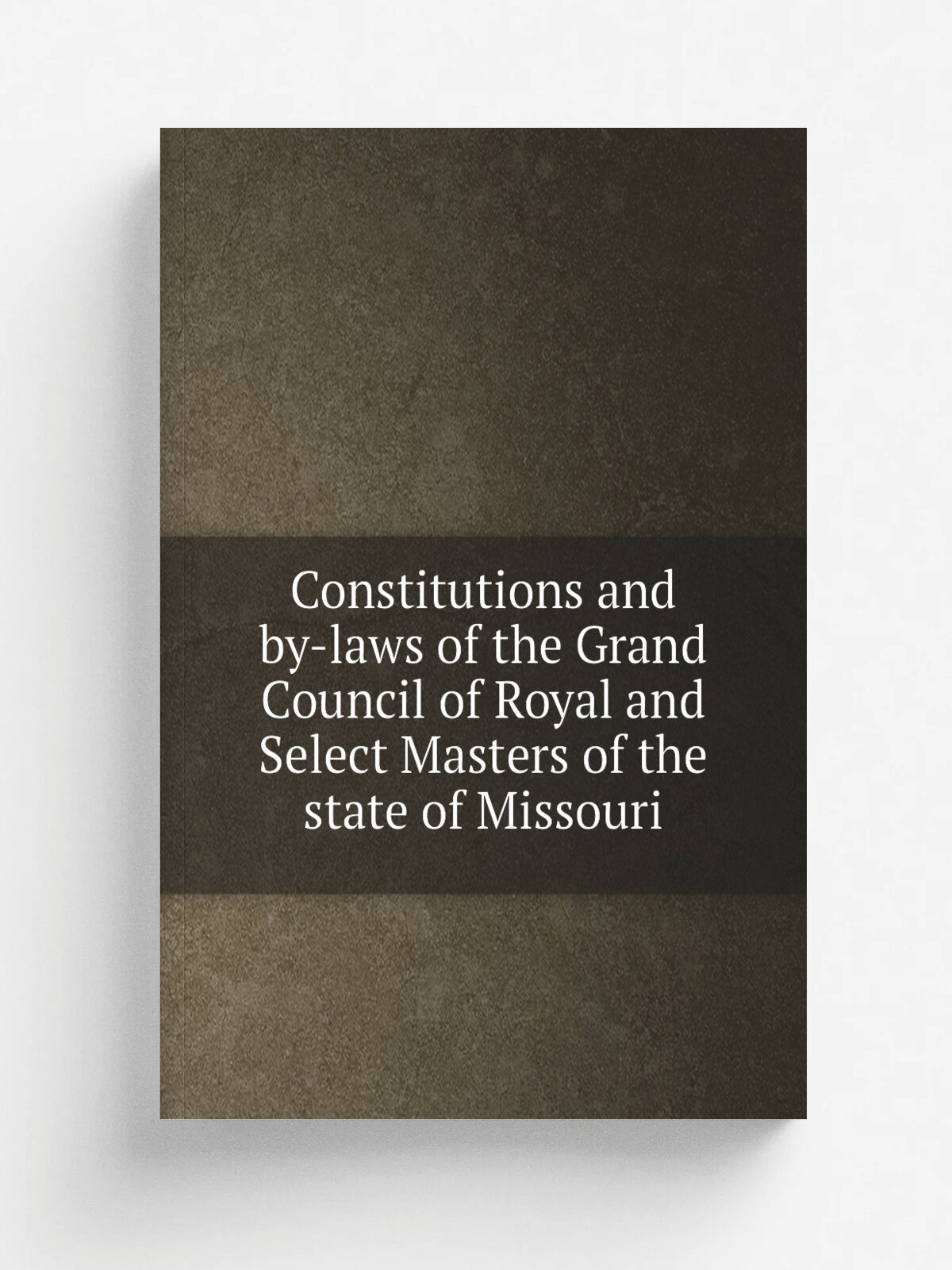 Constitutions and by-laws of the Grand Council of Royal and Select Masters of the state of Missouri