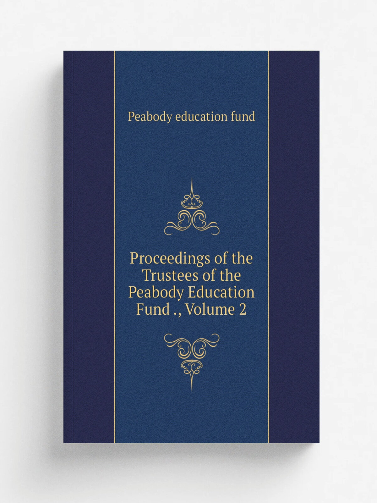 Proceedings of the Trustees of the Peabody Education Fund , Volume 2 | Peabody education fund | Репринт