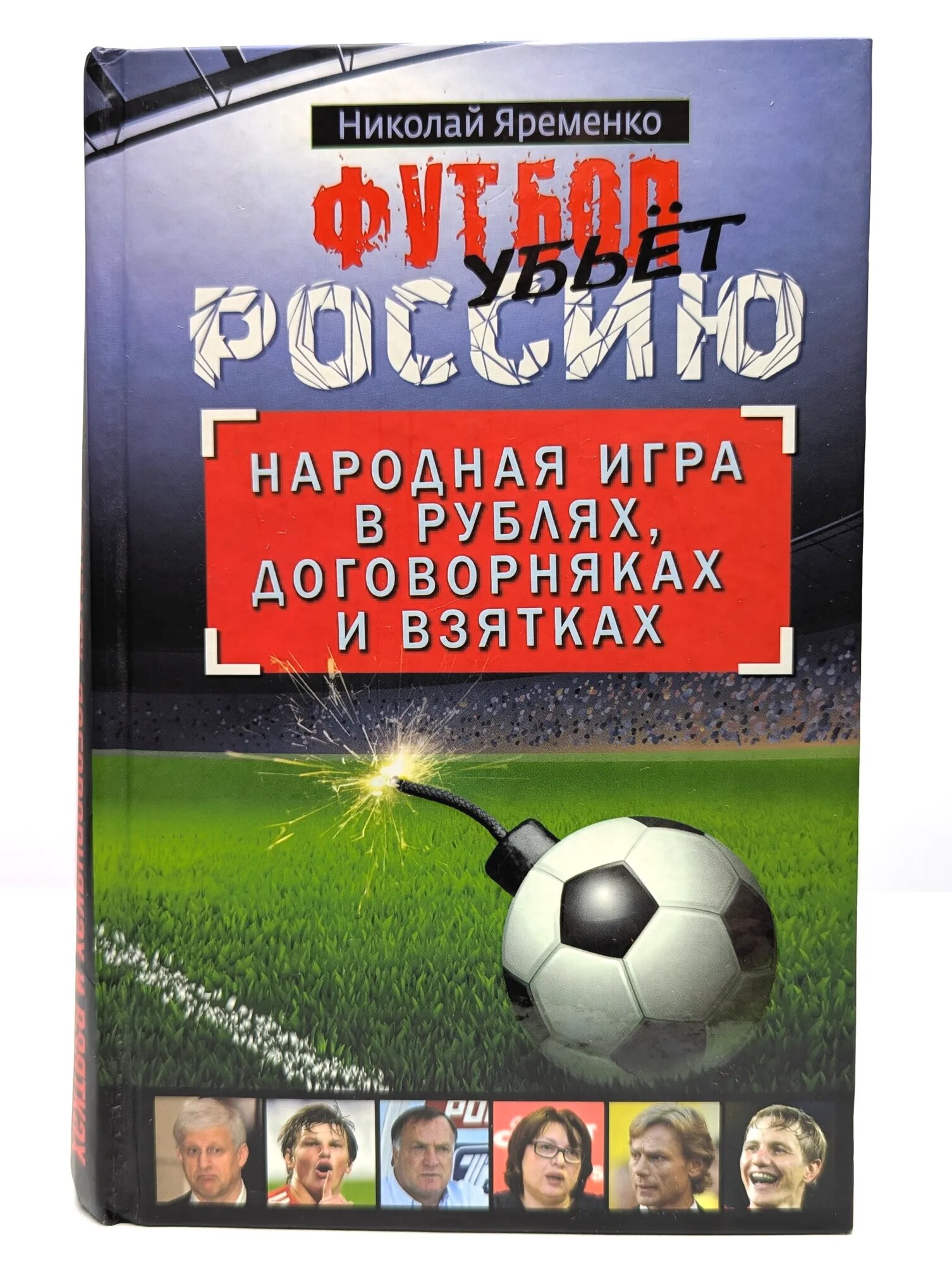 Футбол убьет Россию. Народная игра в рублях, договорняках Яременко Николай Николаевич 2011