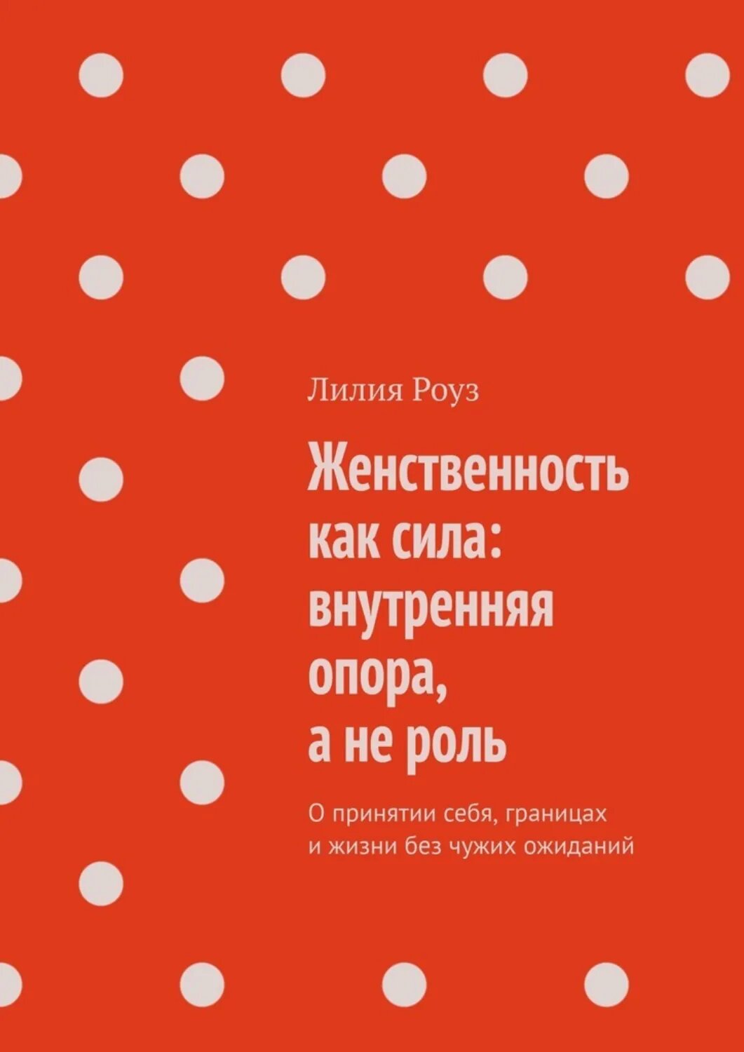 Женственность как сила: внутренняя опора, а не роль. О принятии себя, границах и жизни без чужих ожиданий [Цифровая книга]