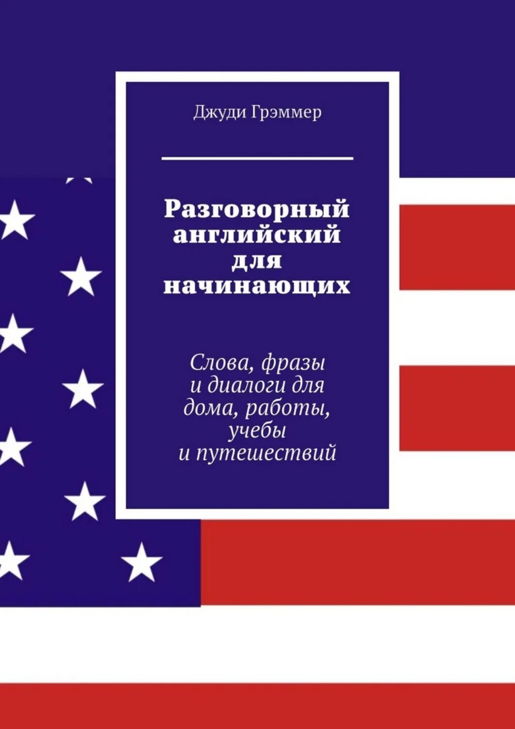 Разговорный английский для начинающих. Слова, фразы и диалоги для дома, работы, учебы и путешествий [Цифровая книга]