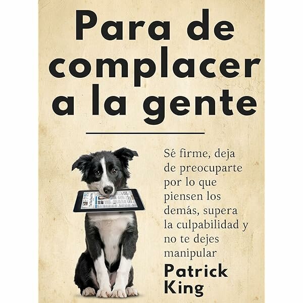 Para de complacer a la gente: Sé firme, deja de preocuparte por lo que piensen los demás, supera la culpabilidad y no te dejes manipular (Patrick King Español nº 6) (Spanish Edition)，Reprinted paperback book