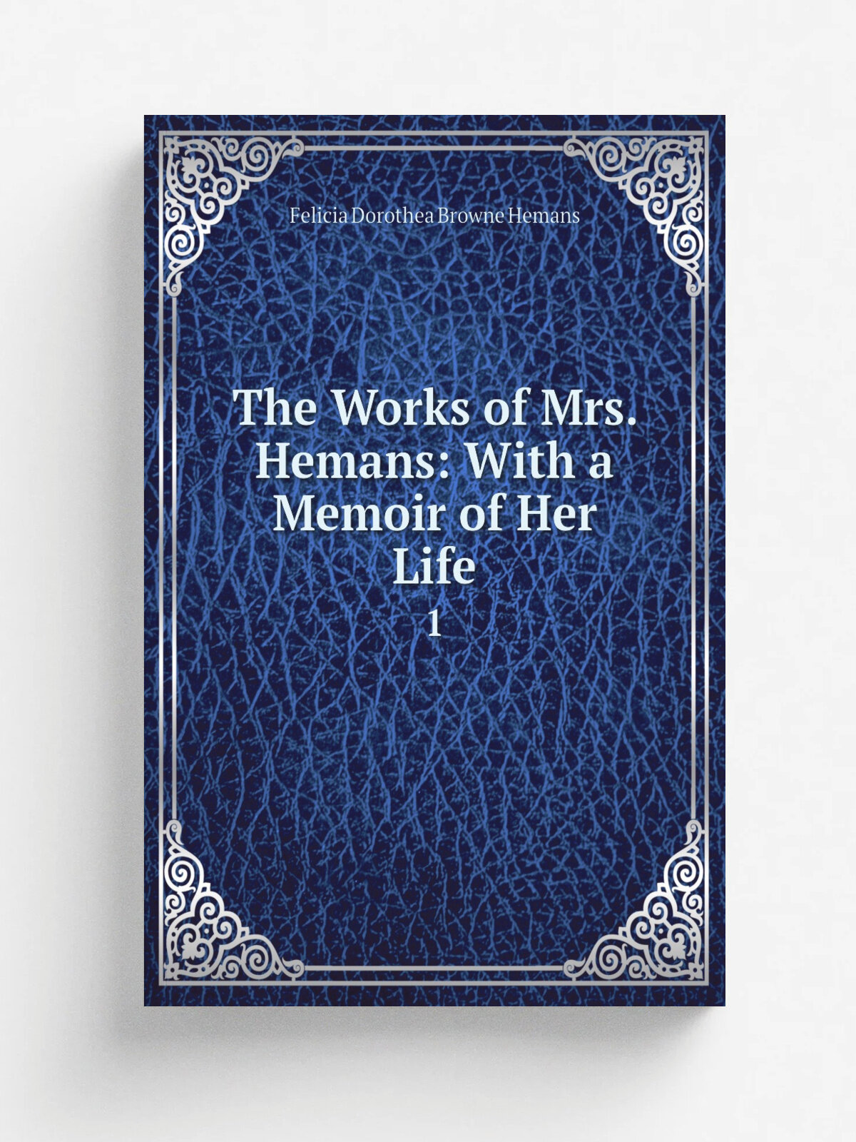 The Works of Mrs. Hemans: With a Memoir of Her Life. 1 | Felicia Dorothea Browne Hemans | 1857 | Blackwood and sons | Репринт