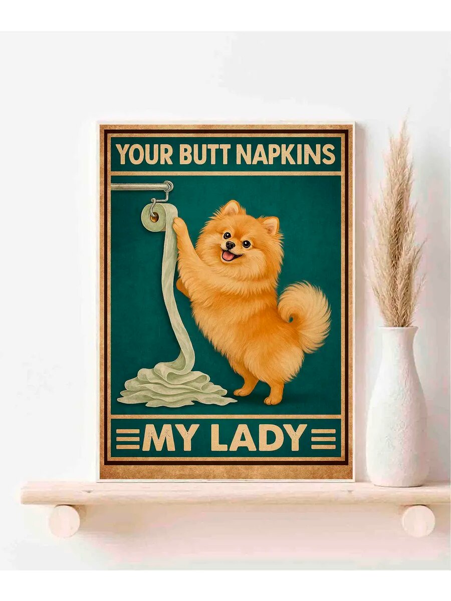Померанский шпиц, Your Butt Napkins My Lady, Плакат 30x42см