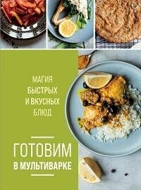 Книга "Готовим в мультиварке. Магия быстрых и вкусных блюд"
