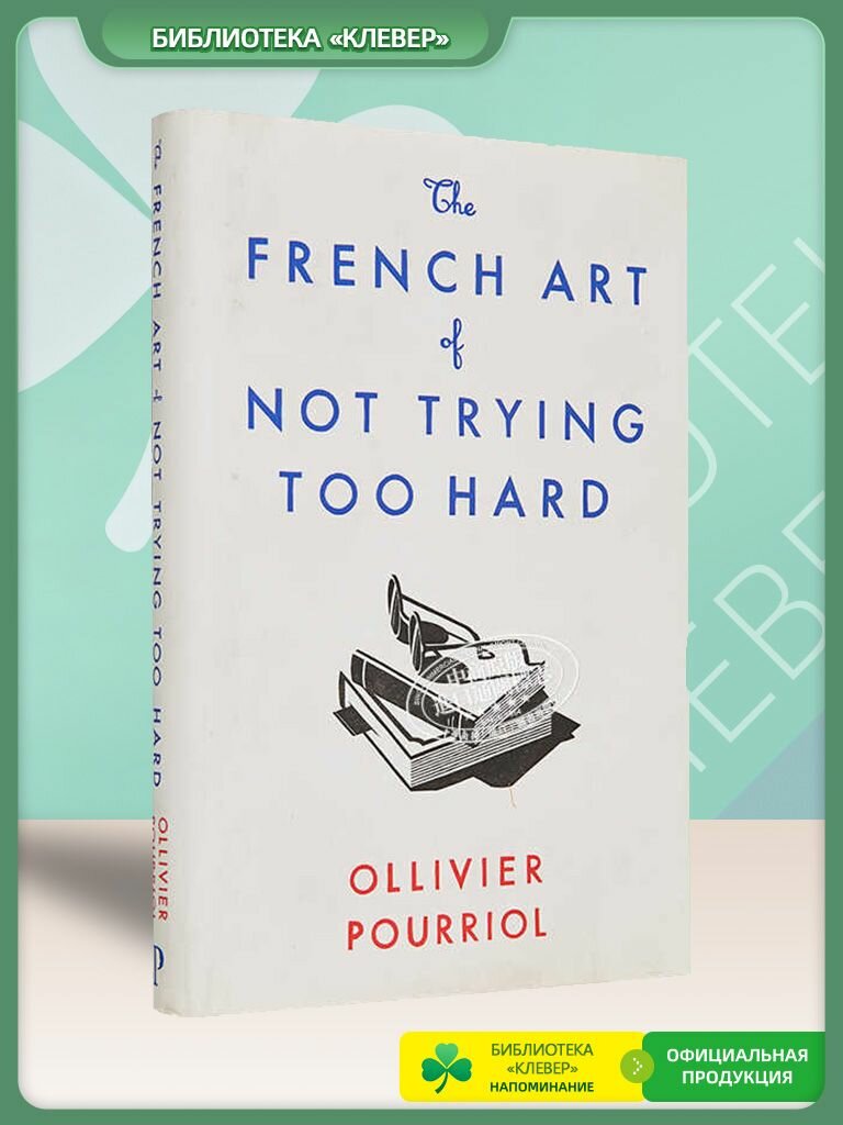 The French Art of Not Trying Too Hard Ollivier Pourriol