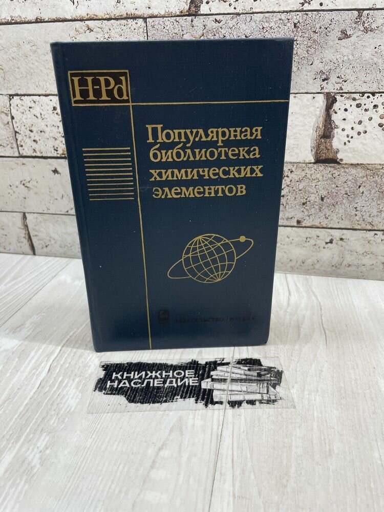 Популярная библиотека химических элементов. Книга 1. Водород - Палладий. Наука 1983
