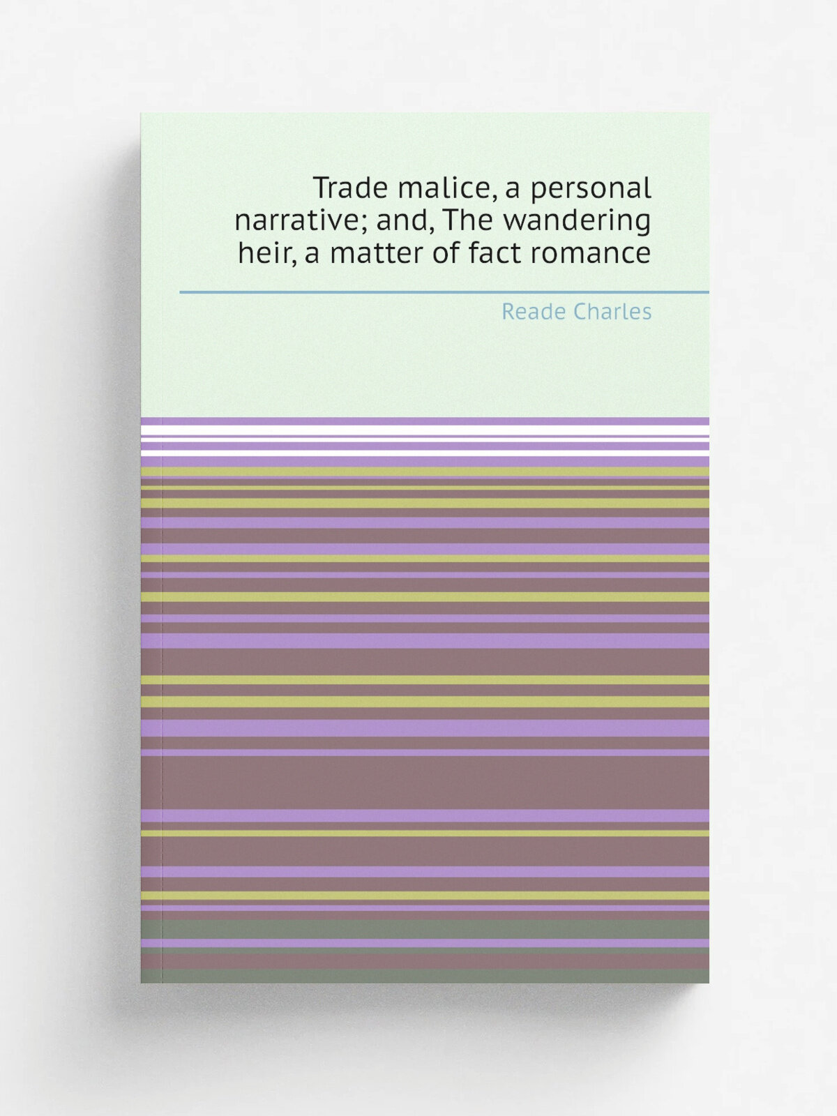 Trade malice, a personal narrative; and, The wandering heir, a matter of fact romance