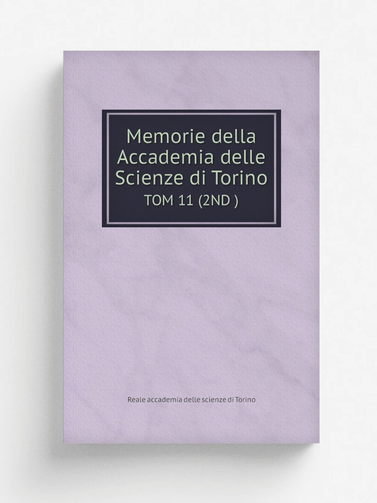 Memorie della Accademia delle Scienze di Torino. Tom 11 (2ND ) | Reale accademia delle scienze di Torino | Репринт