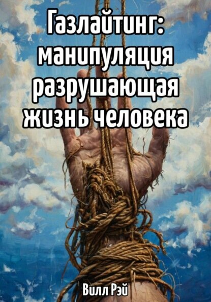 Газлайтинг: манипуляция разрушающая жизнь человека [Цифровая книга]