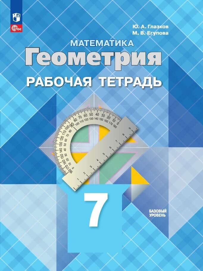 Рабочая тетрадь Просвещение Математика. Геометрия. 7 класс. Базовый уровень. К учебнику Л. С. Атанасяна. ФГОС. 2023 год, Ю. Глазков, М. Егупова
