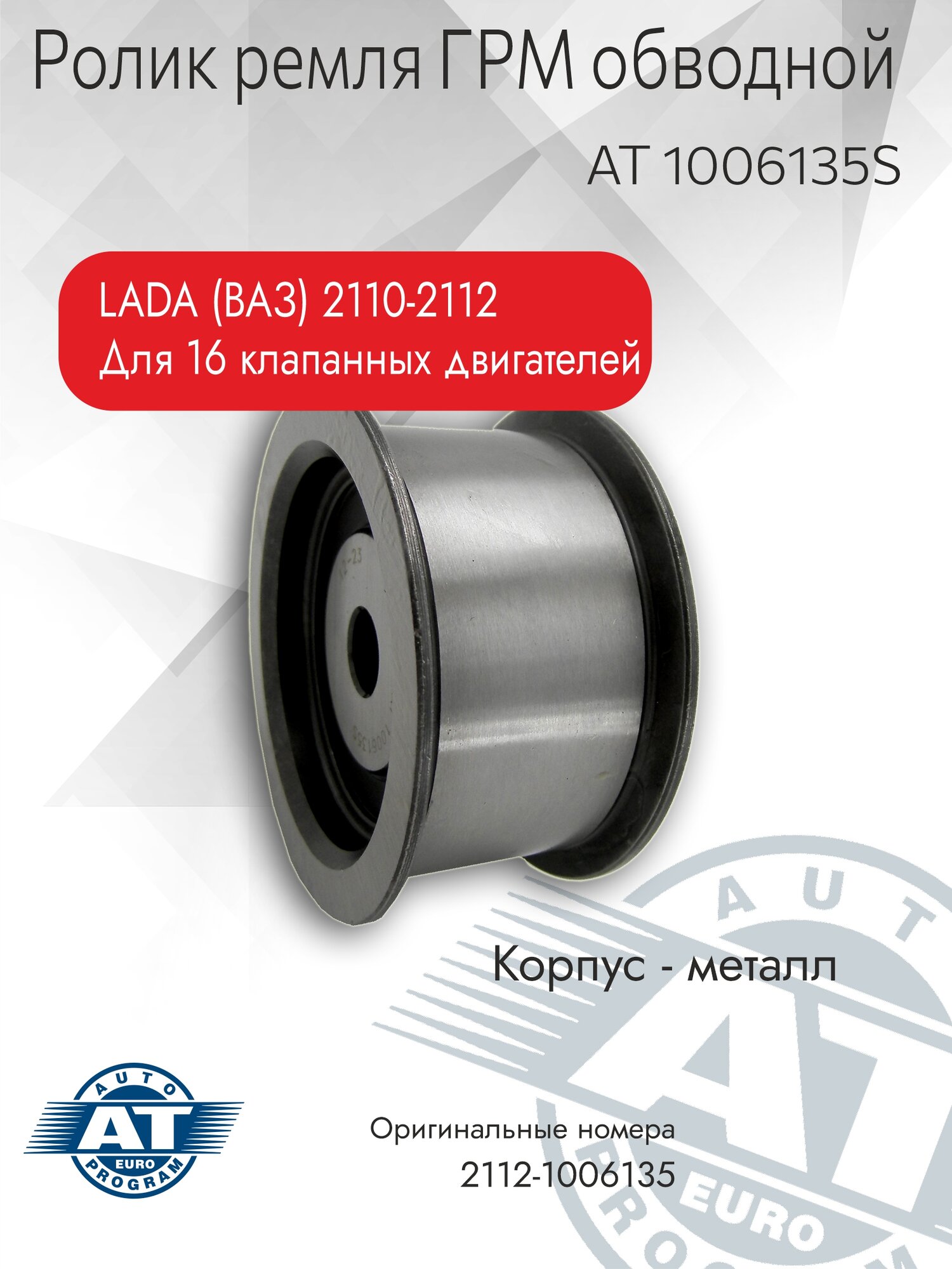 Ролик ремня ГРМ AT, обводной арт. AT 1006135S, для LADA 2110;2112 98- 16V