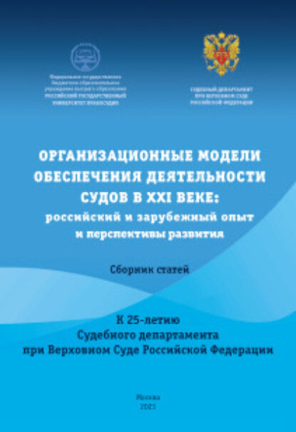 Организационные модели обеспечения деятельности судов в XXI веке: российский и зарубежный опыт и перспективы развития. Сборник статей к Международной научно практической конференции [Цифровая книга]