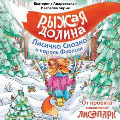 Рыжая Долина. Лисичка Сказка и король Флопсии [Аудиокнига]