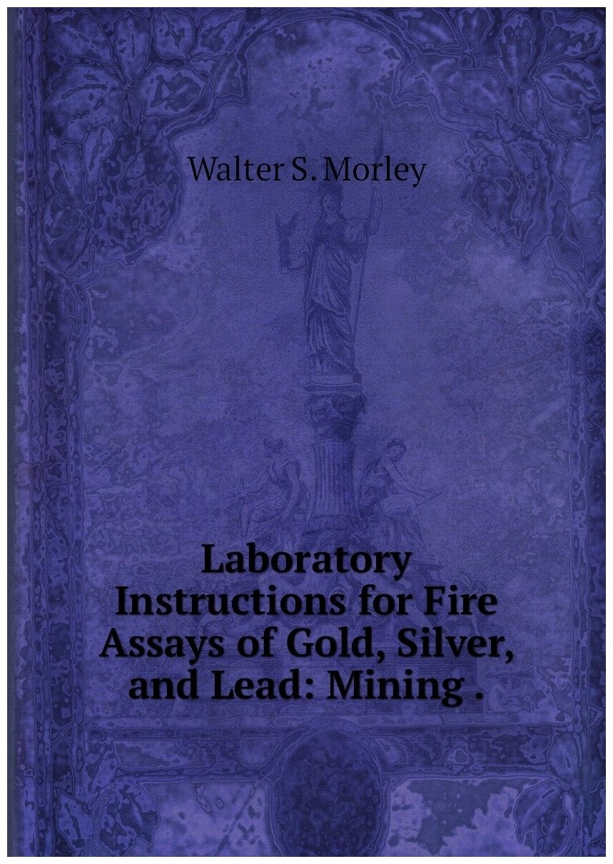 Laboratory Instructions for Fire Assays of Gold, Silver, and Lead: Mining .
