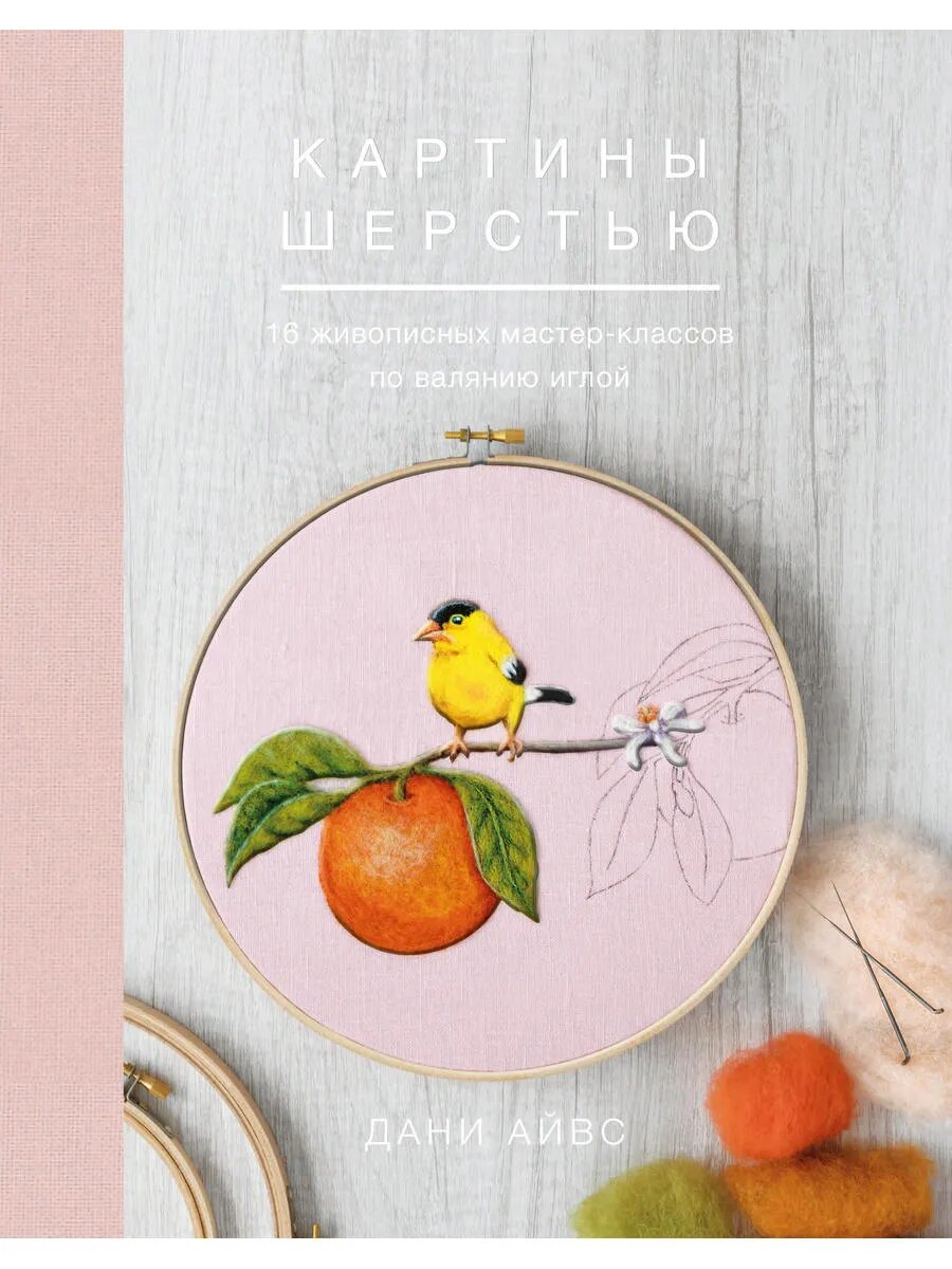 Картины шерстью. 16 живописных мастер-классов по валянию игл