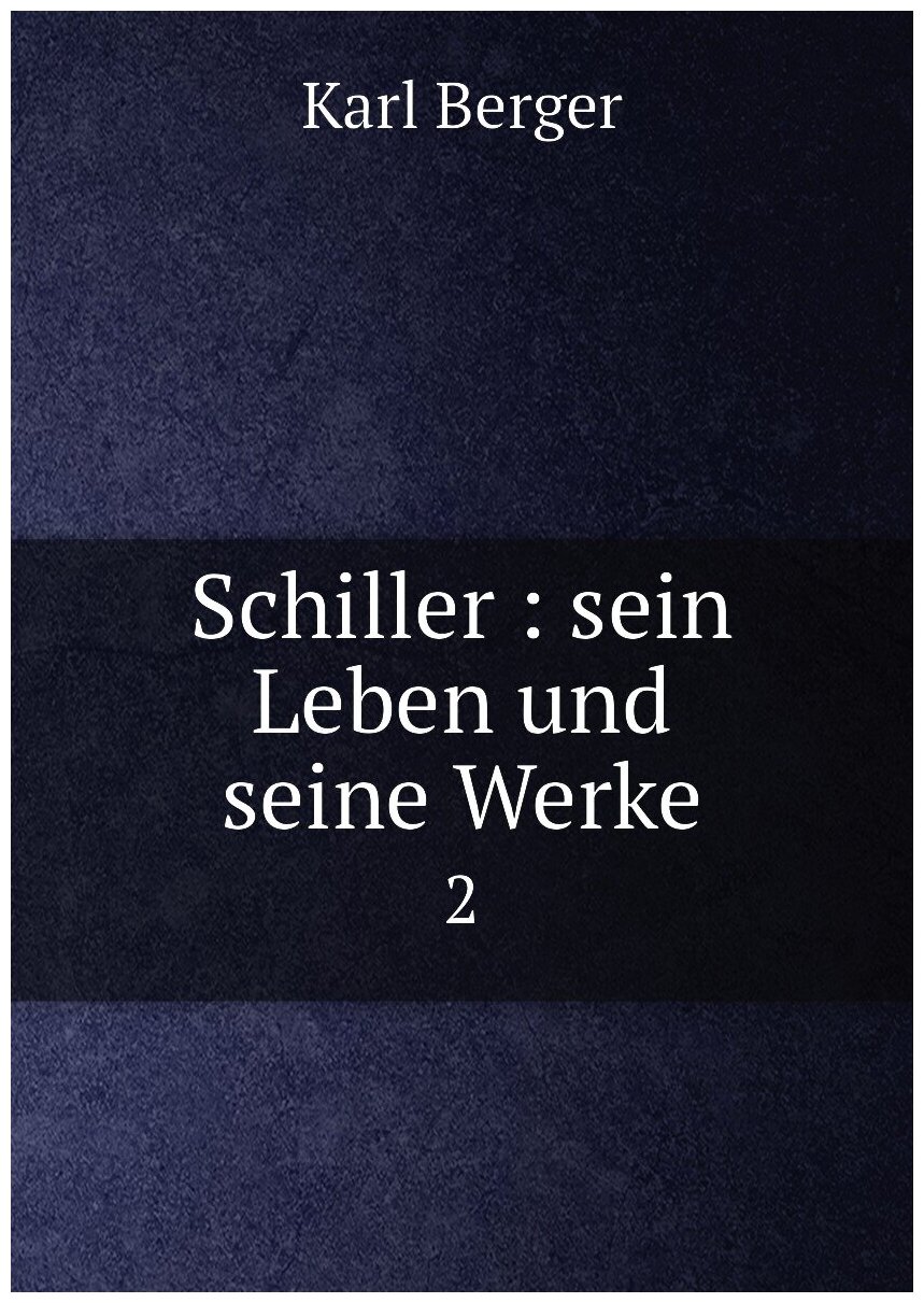 Schiller : sein Leben und seine Werke. 2