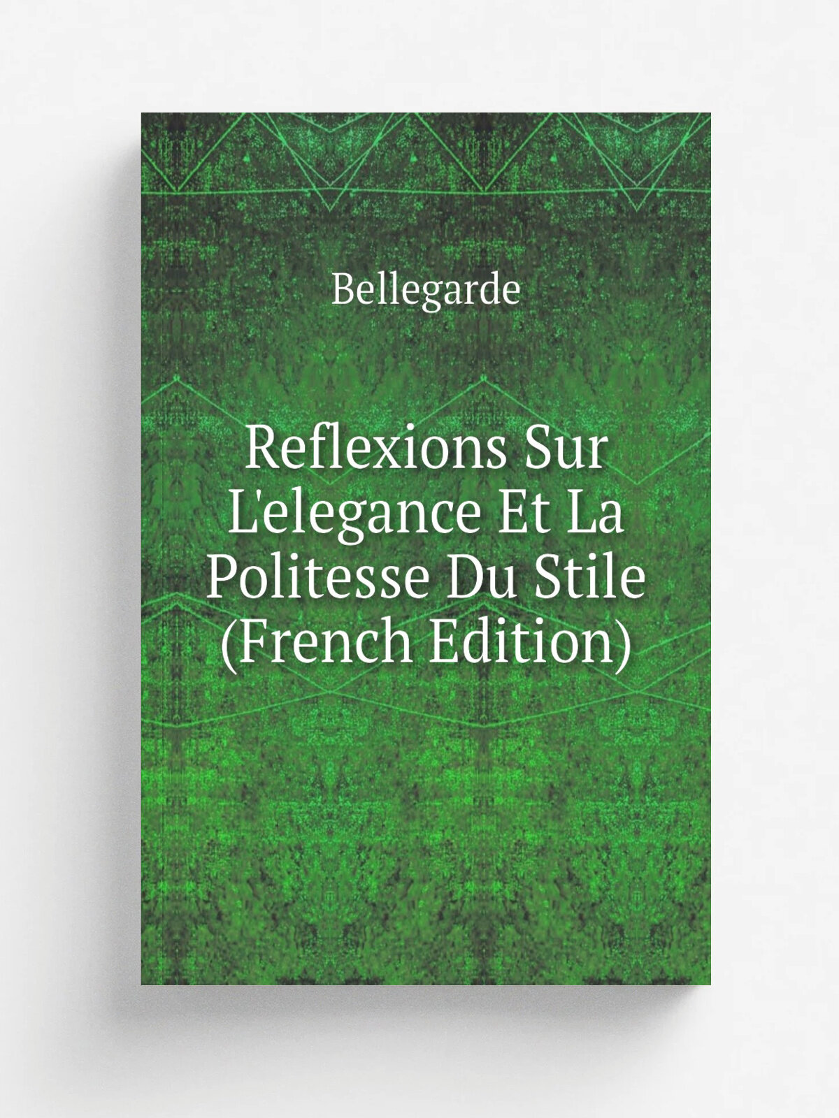 Reflexions Sur L'elegance Et La Politesse Du Stile (French Edition) | Bellegarde | Репринт