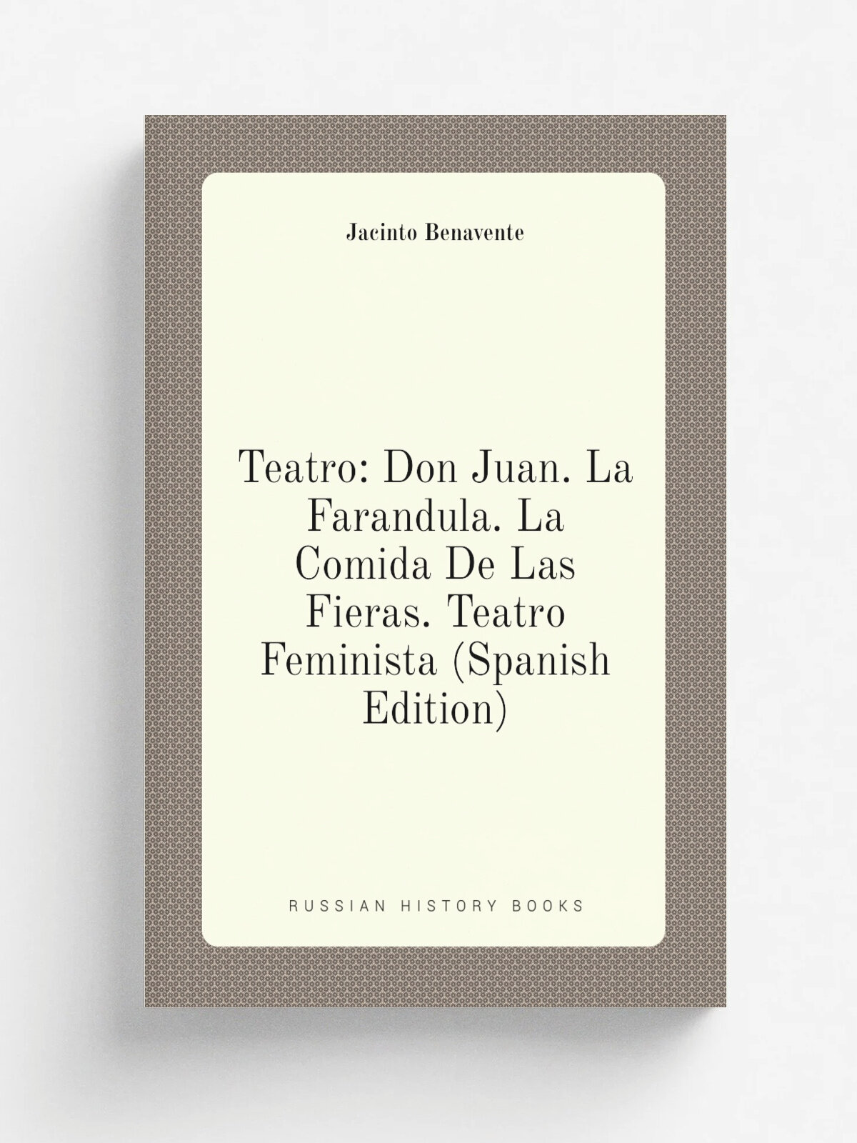 Teatro: Don Juan. La Farandula. La Comida De Las Fieras. Teatro Feminista (Spanish Edition) | Jacinto Benavente | Репринт