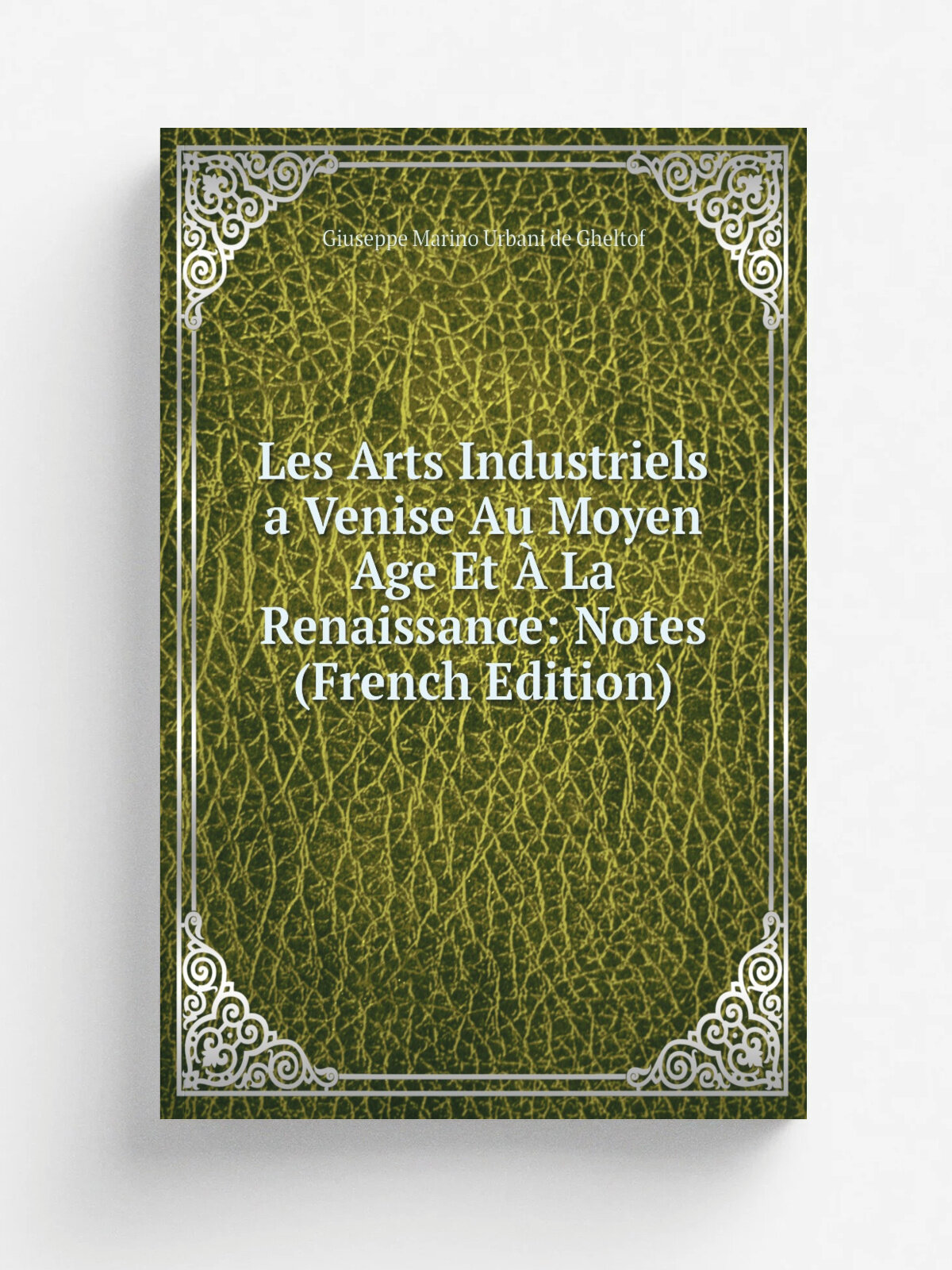 Les Arts Industriels a Venise Au Moyen Age Et . La Renaissance: Notes (French Edition) | Giuseppe Marino Urbani de Gheltof | Репринт