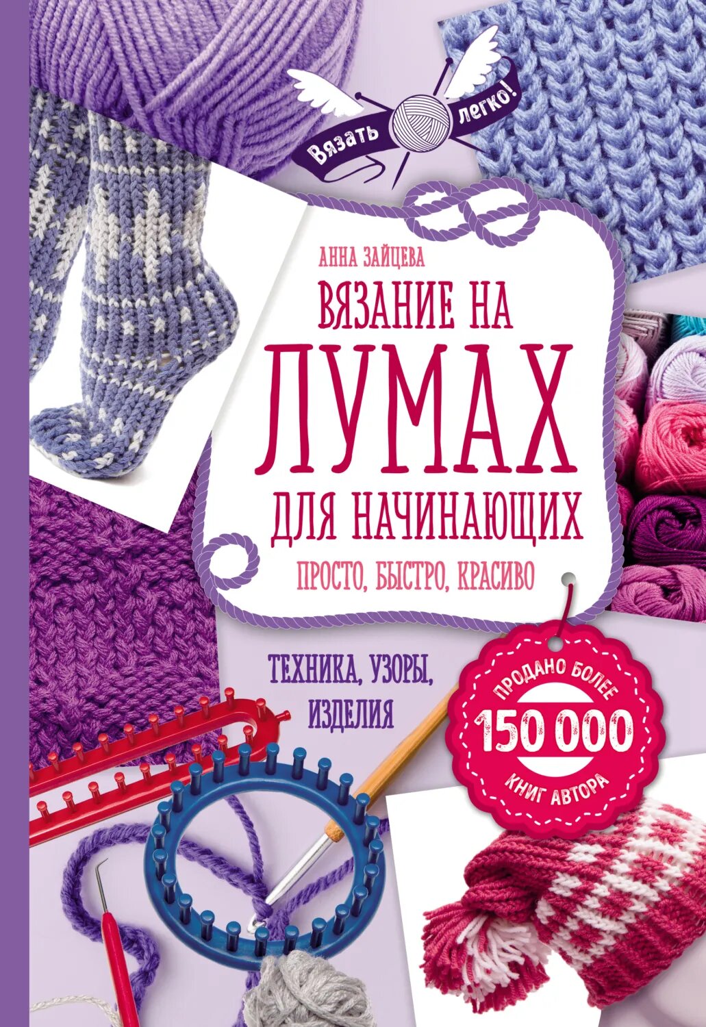 Вязание на лумах для начинающих. Просто, быстро, красиво. Техника, узоры, изделия [Цифровая книга]