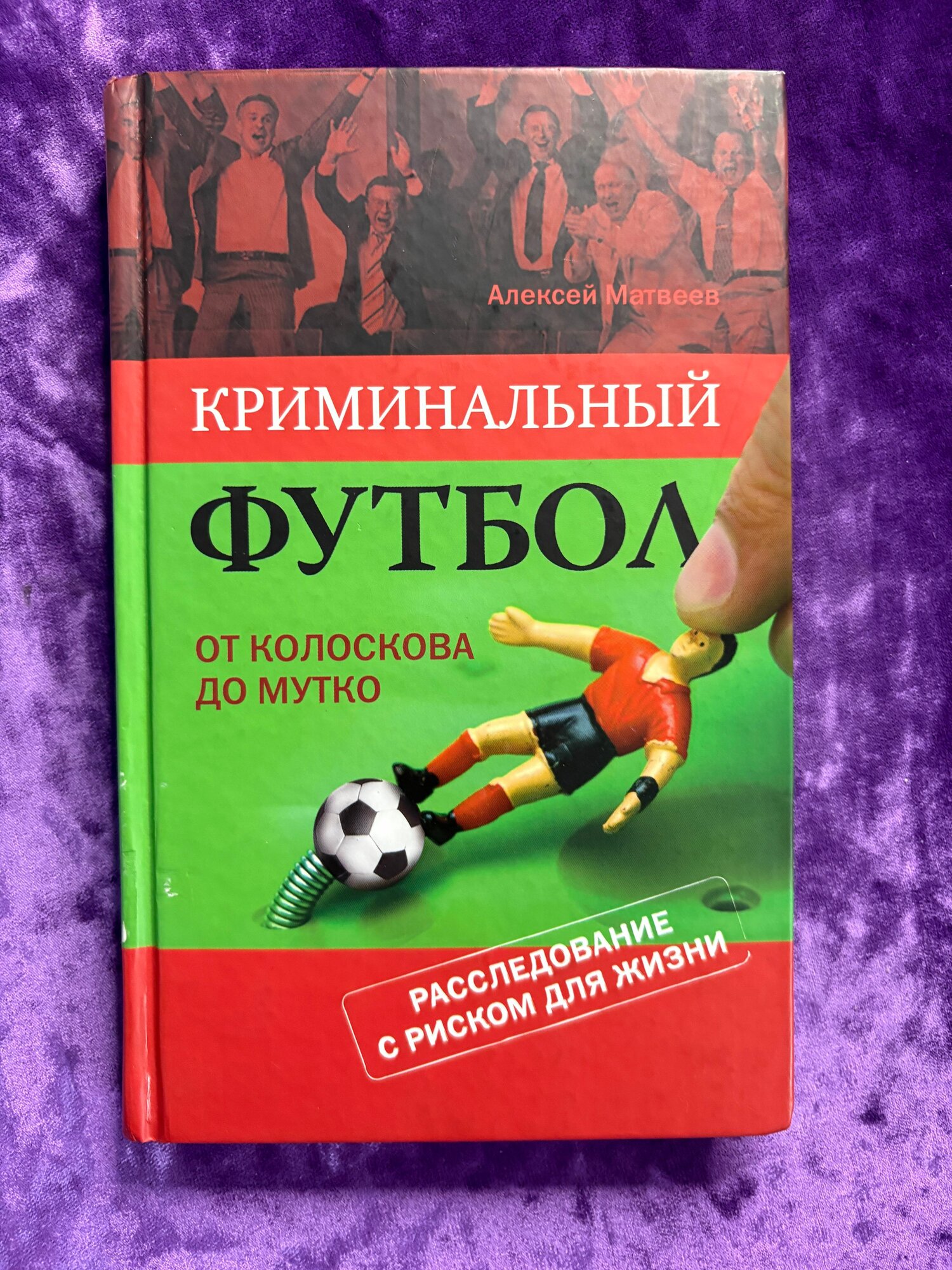 Криминальный футбол. От Колоскова до Мутко. Расследование с риском для жизни