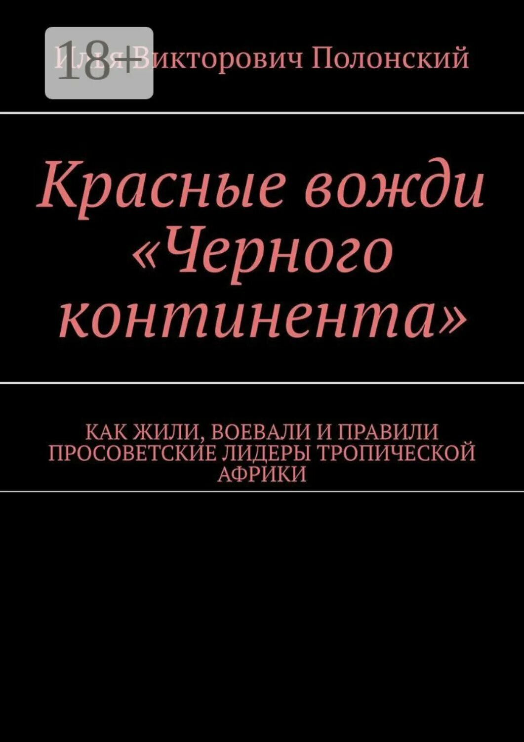 Красные вожди «Черного континента». Как жили, воевали и правили просоветские лидеры тропической Африки [Цифровая книга]