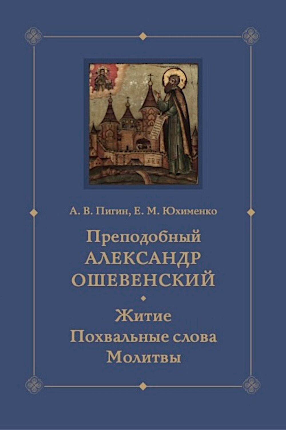 Преподобный Александр Ошевенский. Житие, похвальные слова, молитвы. Исследование и тексты. Юхименко Е. М, Пигин А. В.