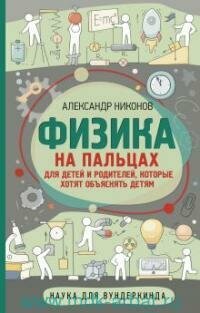 Физика на пальцах. Для детей и родителей, которые хотят объяснять детям