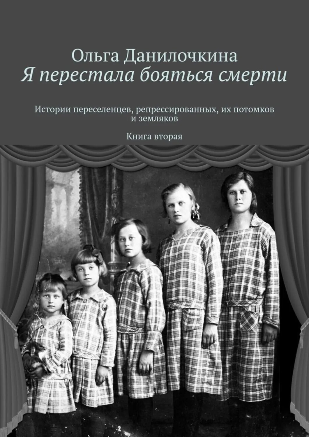 Я перестала бояться смерти. Истории переселенцев, репрессированных, их потомков и земляков. Книга вторая [Цифровая книга]