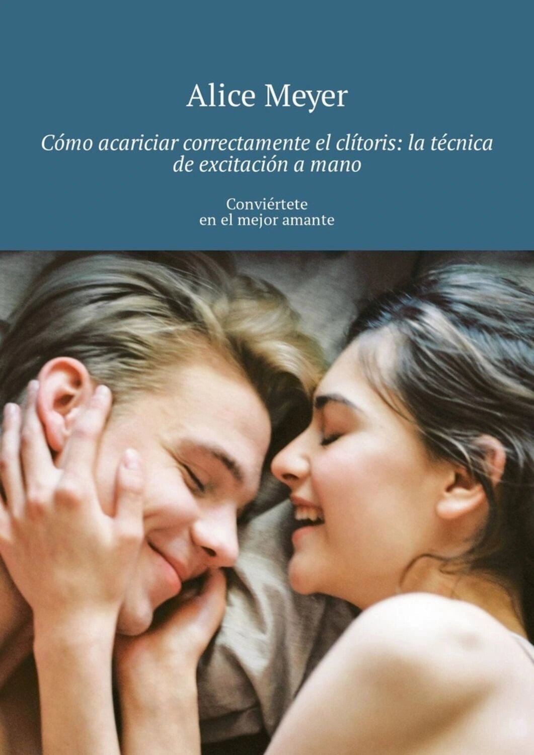 Cómo acariciar correctamente el clítoris: la técnica de excitación a mano. Conviértete en el mejor amante [Цифровая книга]