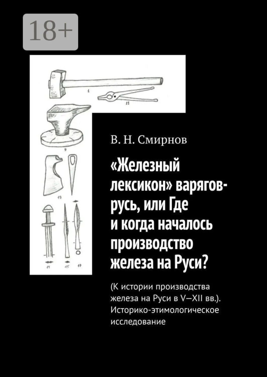 «Железный лексикон» варягов-русь, или Где и когда началось производство железа на Руси? (К истории производства железа на Руси в V-XII вв.). Историко-этимологическое исследование [Цифровая книга]