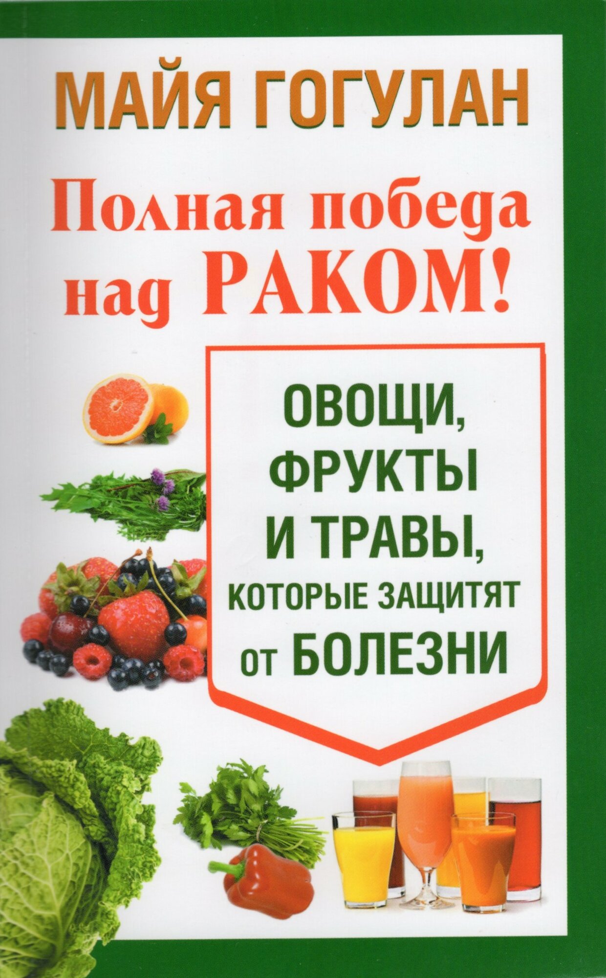Гогулан М. Полная победа над раком! Овощи, фрукты и травы, которые защитят от болезни. Здоровье и жизнь