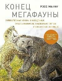 Книга "Конец мегафауны : Увлекательная жизнь и загадочная гибель мамонтов, саблезубых тигров и гигантских ле"