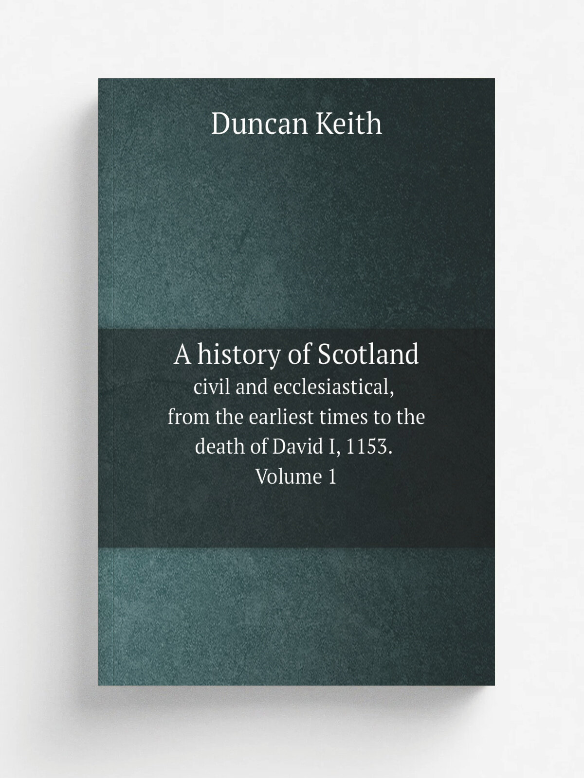 A history of Scotland. civil and ecclesiastical, from the earliest times to the death of David I, 1153. Volume 1