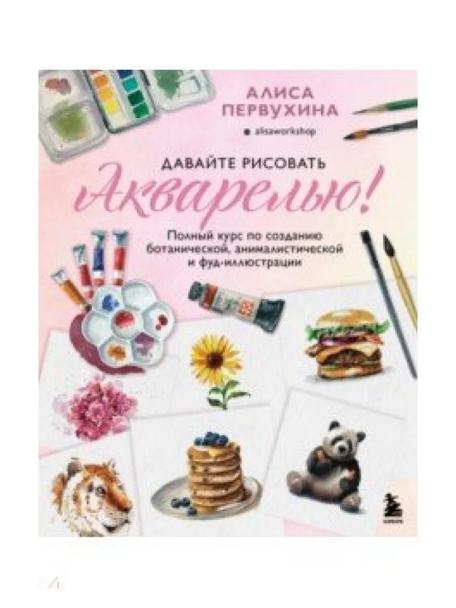 Давайте рисовать акварелью! Полный курс по созданию ботанич