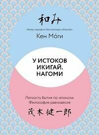 Книга "У истоков Икигай. Нагоми. Легкость бытия по-японски. Философия равновесия"