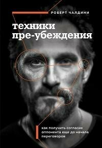 Книга "Техники пре-убеждения : как получить согласие оппонента еще до начала переговоров"