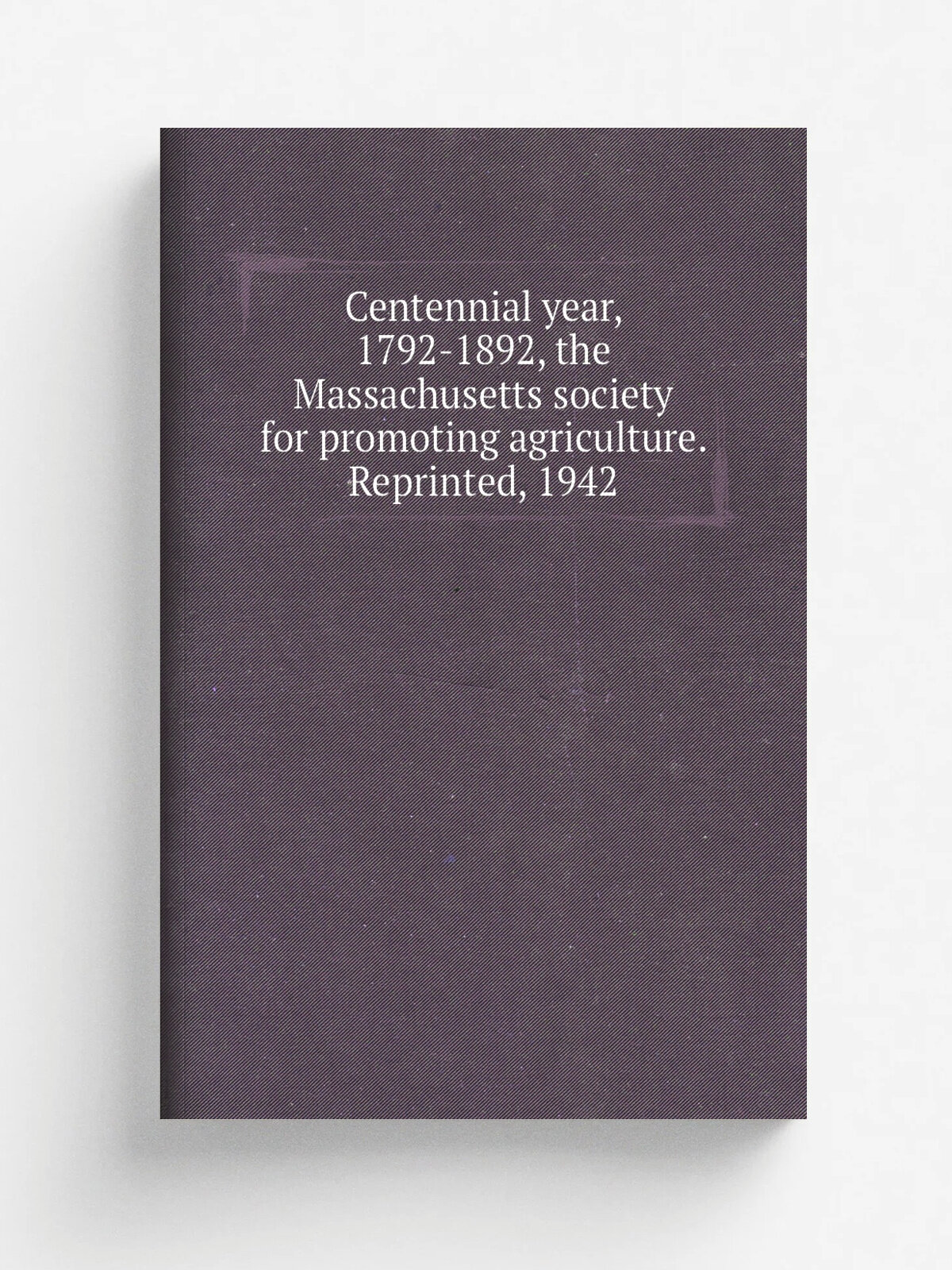 Centennial year, 1792-1892, the Massachusetts society for promoting agriculture. Reprinted, 1942