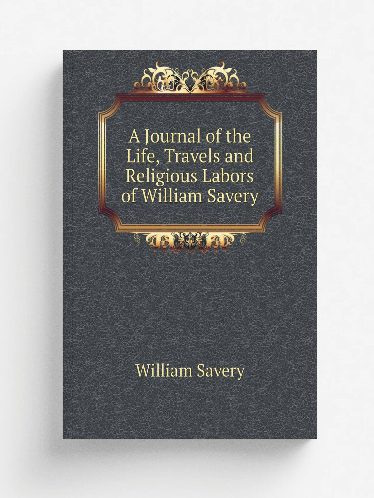 A Journal of the Life, Travels and Religious Labors of William Savery
