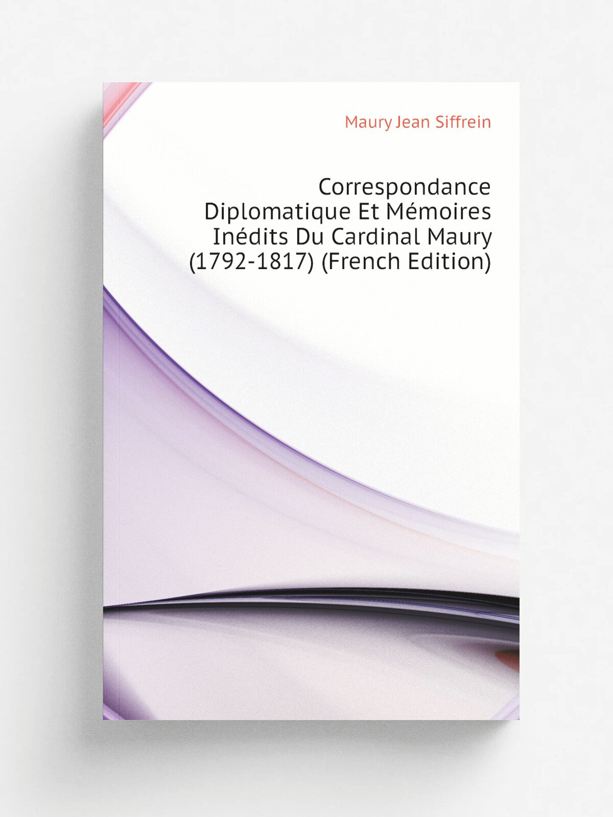Correspondance Diplomatique Et M.moires In.dits Du Cardinal Maury (1792-1817) (French Edition) | Maury Jean Siffrein | Репринт
