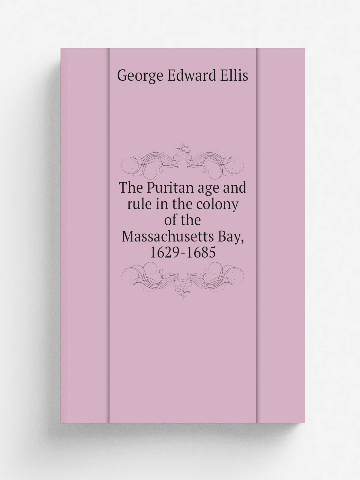 The Puritan age and rule in the colony of the Massachusetts Bay, 1629-1685 | Ellis George Edward | Репринт