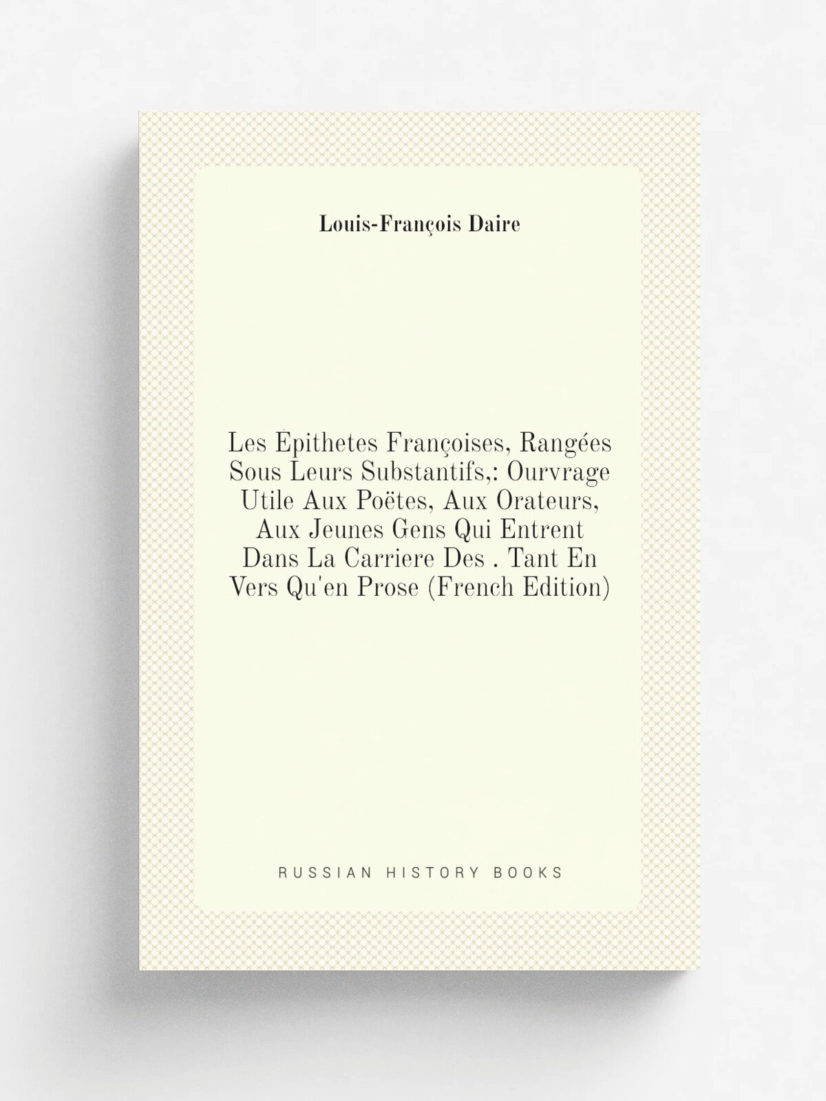 Les . pithetes Fran.oises, Rang.es Sous Leurs Substantifs: Ourvrage Utile Aux Po.tes, Aux Orateurs, Aux Jeunes Gens Qui Entrent Dans La Carriere Des …