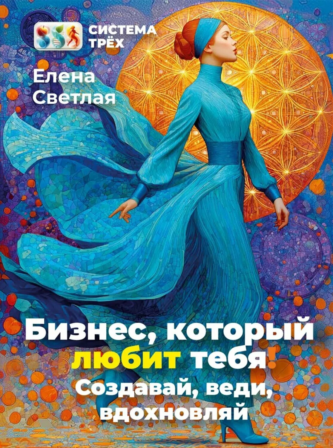 Система Трёх. Бизнес, который любит тебя! Создавай, веди, вдохновляй. [Цифровая книга]