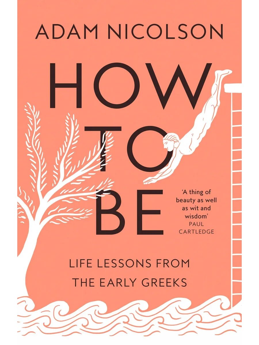 How to Be. Life Lessons from the Early Greeks
