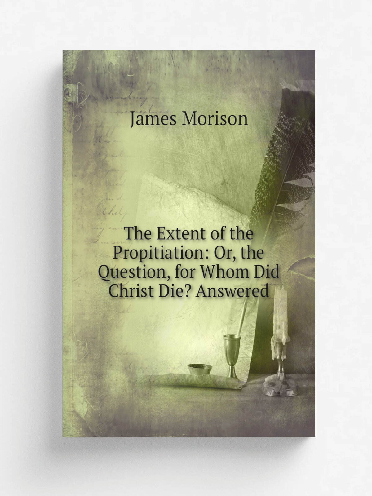 The Extent of the Propitiation: Or, the Question, for Whom Did Christ Die? Answered